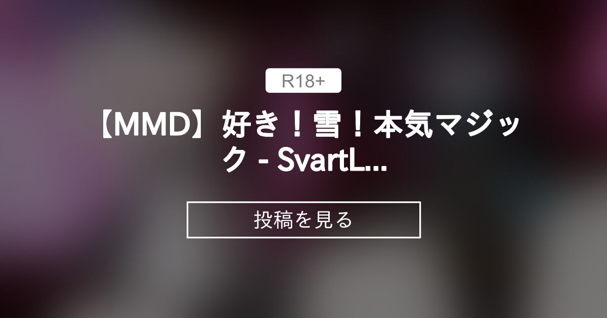 【MMD】好き！雪！本気マジック - SvartLilja & Maya【紳士向け・ボテ差分あり〼】 - もっふもふ妖狐様 (MofuMofu YoukoSummer)の投稿｜ファンティア ...