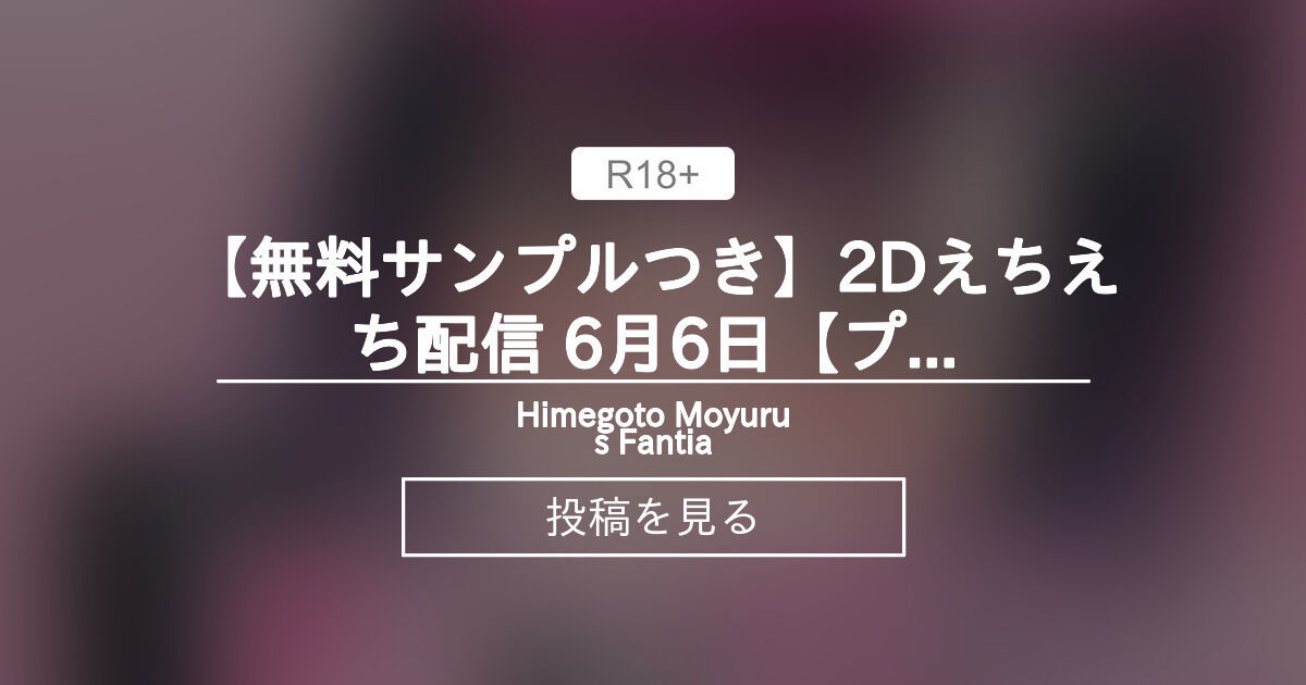 【限定配信】 【無料サンプルつき】2Dえちえち配信 ︎ 6月6日【プラン特典アーカイブ】 - Himegoto Moyuru's Fantia (秘琴もゆる🐾🎀 2.5次元えちVtuber)の ...