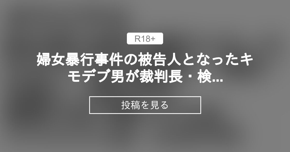 【オリジナル】 婦女〇〇事件の被告人となったキモデブ男が裁判長・検察・弁護士・〇〇者を裁判で食い物にする話 キモデブ君ファンティア キモ