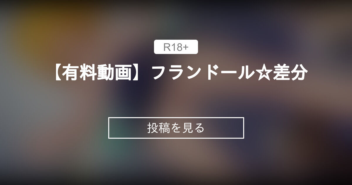 【有料動画】 【有料動画】フランドール☆差分 - Shioのファンクラブ (Shio)の投稿｜ファンティア[Fantia]