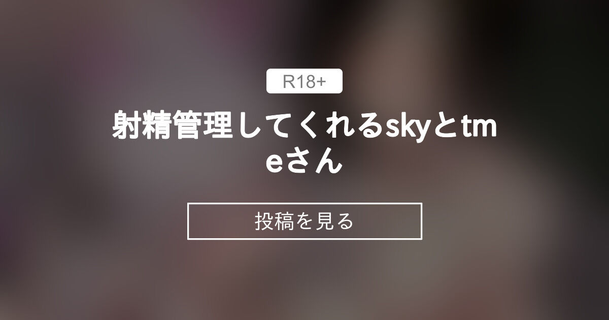 【にじさんじ】 射精管理してくれるskyとtmeさん - だいりゅうこう作戦 (えきびょう)の投稿｜ファンティア[Fantia]