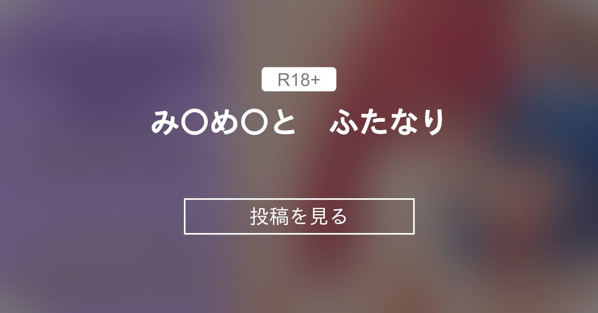 み〇め〇と ふたなり - OTN公国 (狐太郎OTN)の投稿｜ファンティア[Fantia]