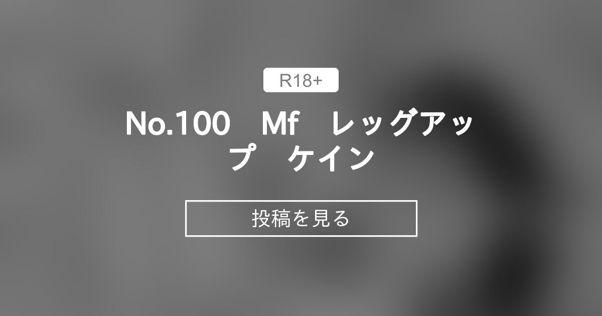【MF】 No.100 Mf レッグアップ ケイン - たいにぃプラネット (白山凛)の投稿｜ファンティア[Fantia]