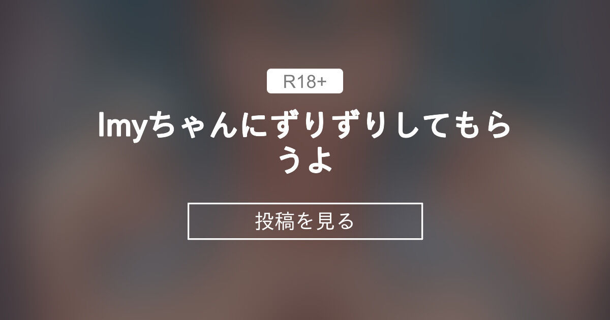 【lmy】 lmyちゃんにずりずりしてもらうよ - ぶちおのファンティア (ぶちやまぶちお)の投稿｜ファンティア[Fantia]
