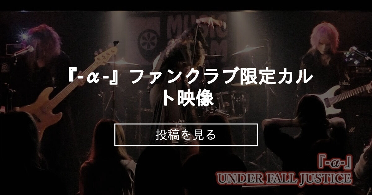 α-』ファンクラブ限定カルト映像 - UNDER FALL JUSTICEファンクラブ (UNDER FALL JUSTICE)の投稿｜ファン ...