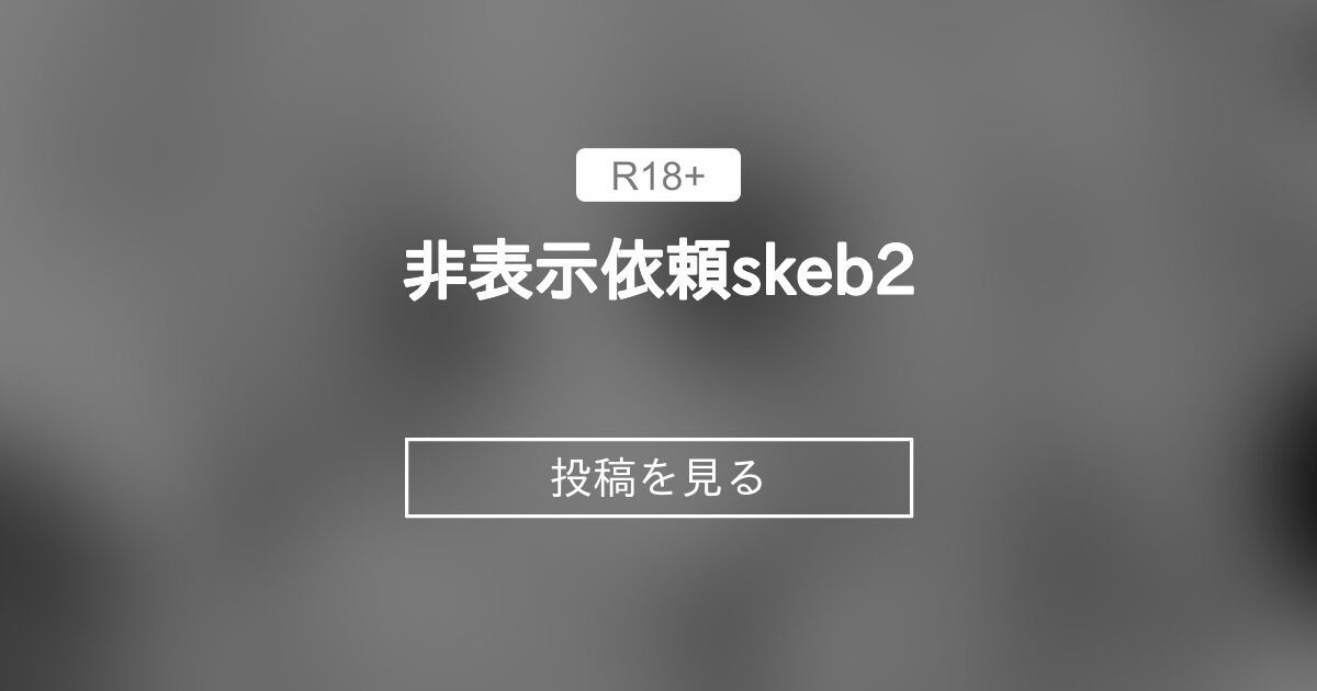 【Skeb】 非表示依頼skeb2 - いちのみるくのFantia (いちのみるく)の投稿｜ファンティア[Fantia]