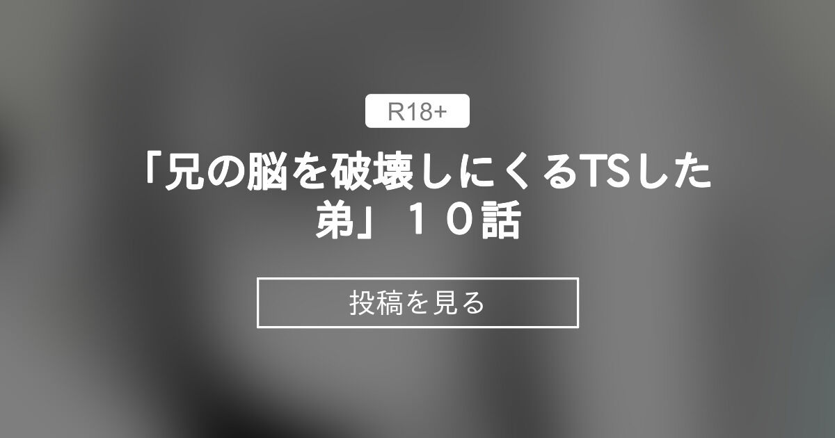 「兄の脳を破壊しにくるTSした弟」10話 - 槻木こうすけ (ツキギ)の投稿｜ファンティア[Fantia]
