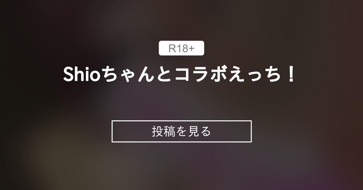 Shioちゃんとコラボえっち！ - 冬咲のオナ部屋 (冬咲)の投稿｜ファンティア[Fantia]