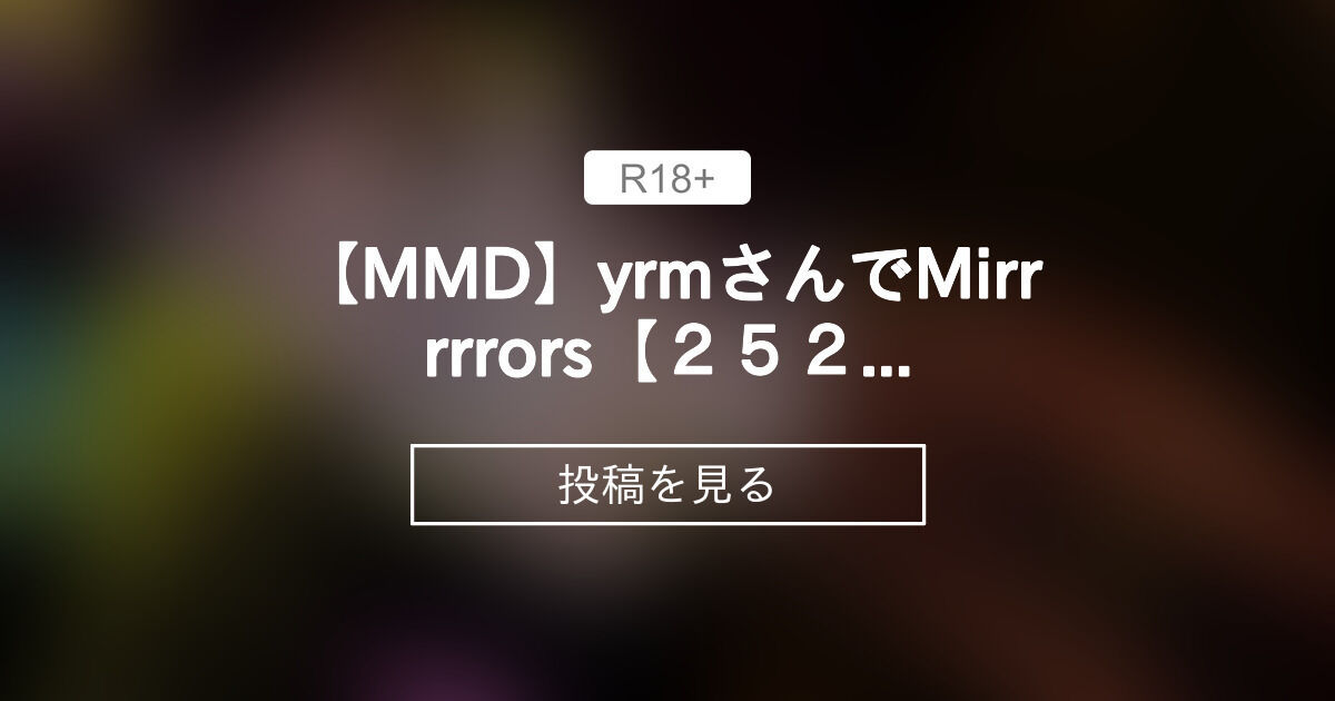 【mmd】 【MMD】yrmさんでMirrrrrors【2525VER＋差分】 - 332ファンクラブ (332)の投稿｜ファンティア[Fantia]
