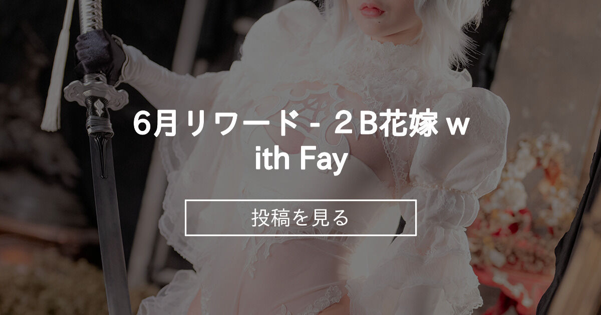 6月リワード - 2B花嫁 with Fay - 小丁こまち (Fantasy Factory)の投稿｜ファンティア[Fantia]