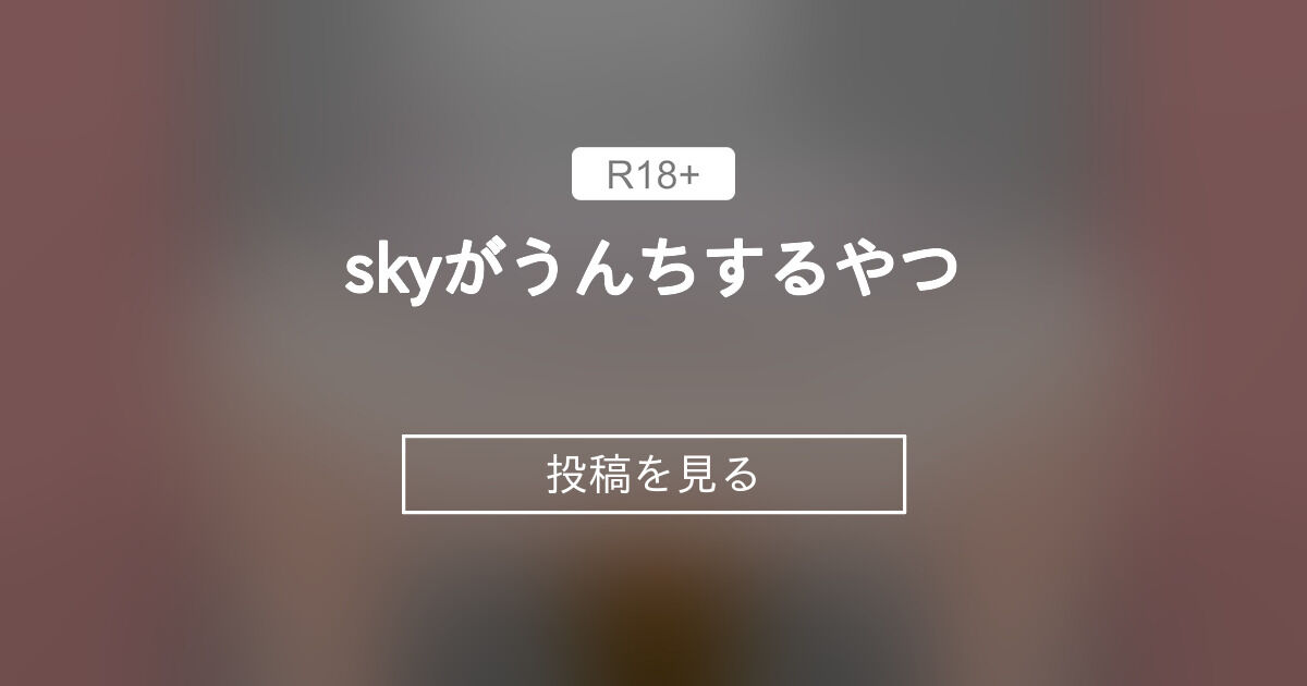 skyがうんちするやつ - かしわもちファンクラブ (かしわもち)の投稿｜ファンティア[Fantia]