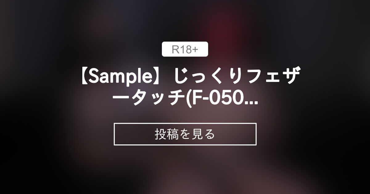 【フェザータッチ】 【Sample】じっくりフェザータッチ(F-050-1) - 白檀女王様Officialファンティア 香木の戯れ (白檀女王様)の投稿｜ファンティア[Fantia]