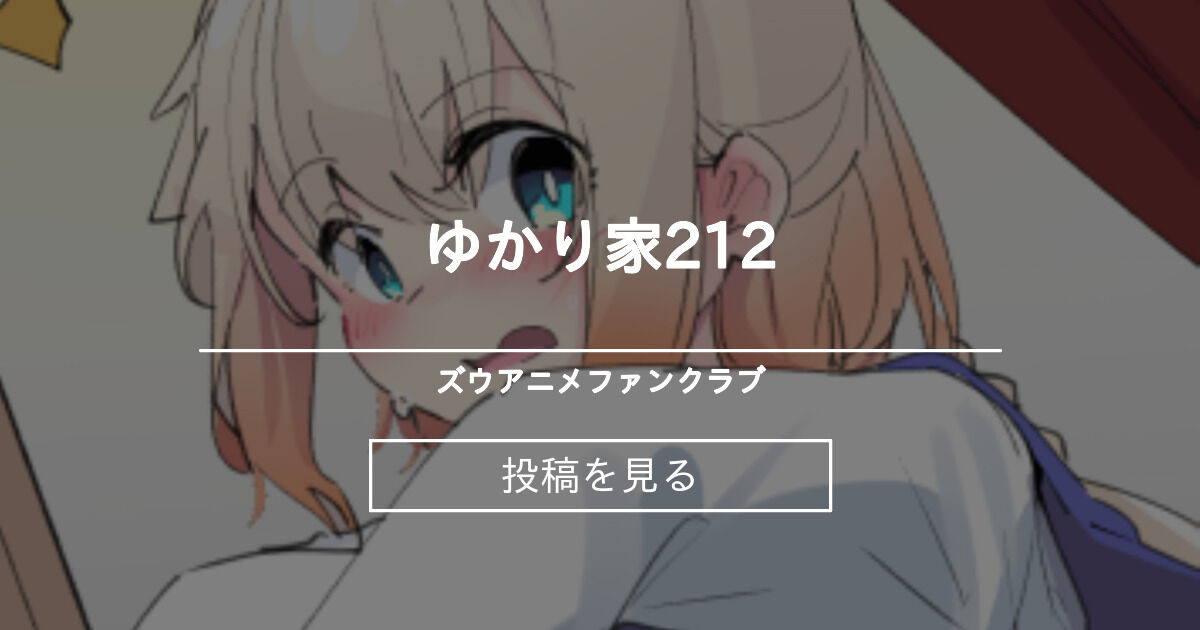 ゆかり家212 - ズウアニメファンクラブ (ズウアニメ)の投稿｜ファンティア[Fantia]
