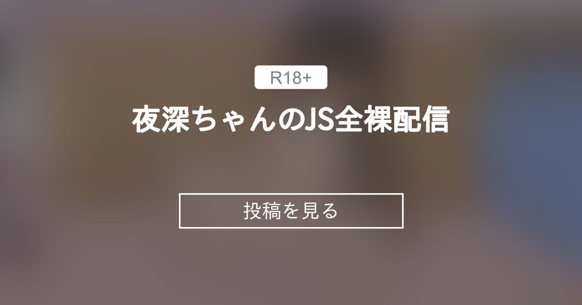 夜深ちゃんのJS全裸配信 - nanasi0507のFantiaクラブ (nanasi0507)の投稿｜ファンティア[Fantia]