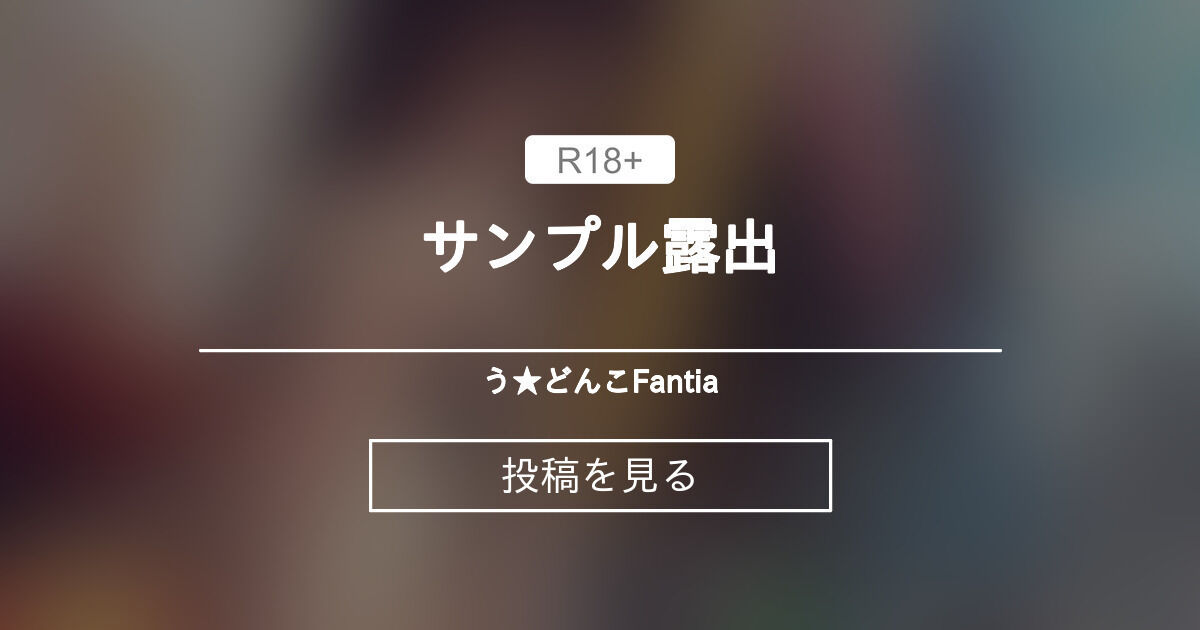 サンプル露出 - う★どんこFantia (う★どんこ)の投稿｜ファンティア[Fantia]