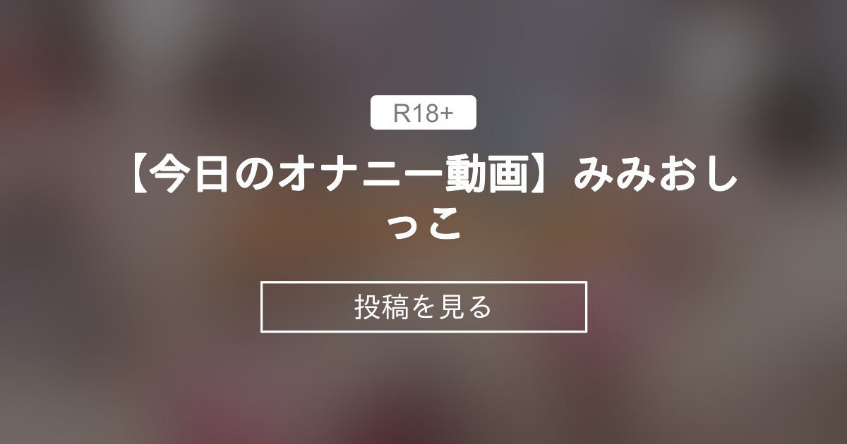 【素人】 【今日のオナニー動画💓】みみ ️おしっこ💦 - みみたんしこしこ🧡E65🧡ゲーム配信オトナ配信者 (みみ)の投稿｜ファンティア[Fantia]