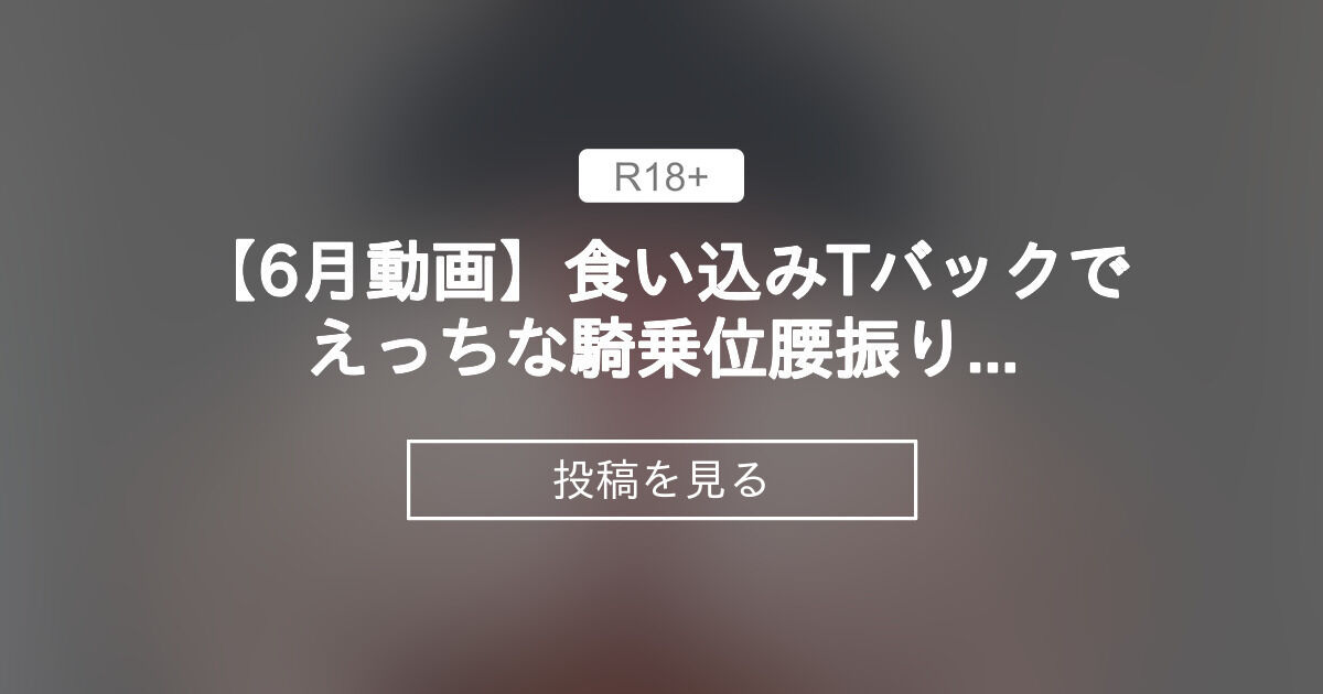 【お尻】 【6月動画】食い込みTバックでえっちな騎乗位腰振り/// - デカ尻保育士みゆき♡ (ヒップ105cm🍑みゆき)の投稿｜ファンティア[Fantia]