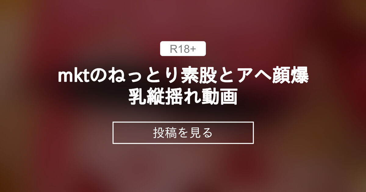 【3D】 mktのねっとり素股とアヘ顔爆乳縦揺れ動画 - アポ@MMDerファンクラブ (アポ@MMDer)の投稿｜ファンティア[Fantia]