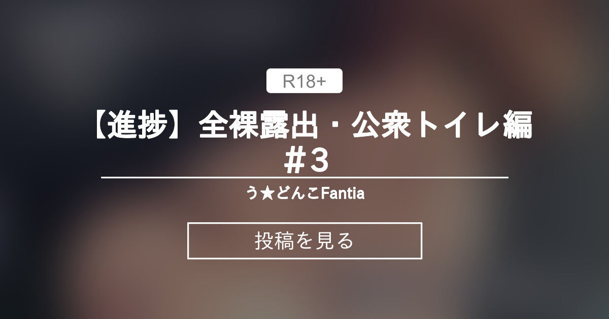 【進捗】 【進捗】全裸露出・公衆トイレ編＃3 - う★どんこFantia (う★どんこ)の投稿｜ファンティア[Fantia]