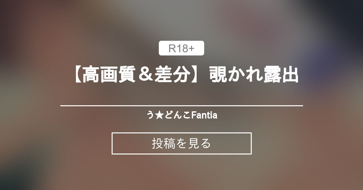 【高画質＆差分】 【高画質＆差分】覗かれ露出 - う★どんこFantia (う★どんこ)の投稿｜ファンティア[Fantia]