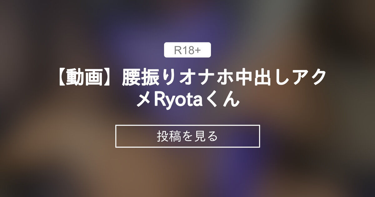 【女装】 【動画】腰振りオナホ中出しアクメRyotaくん💕 - CLUB Ryota (Ryota)の投稿｜ファンティア[Fantia]