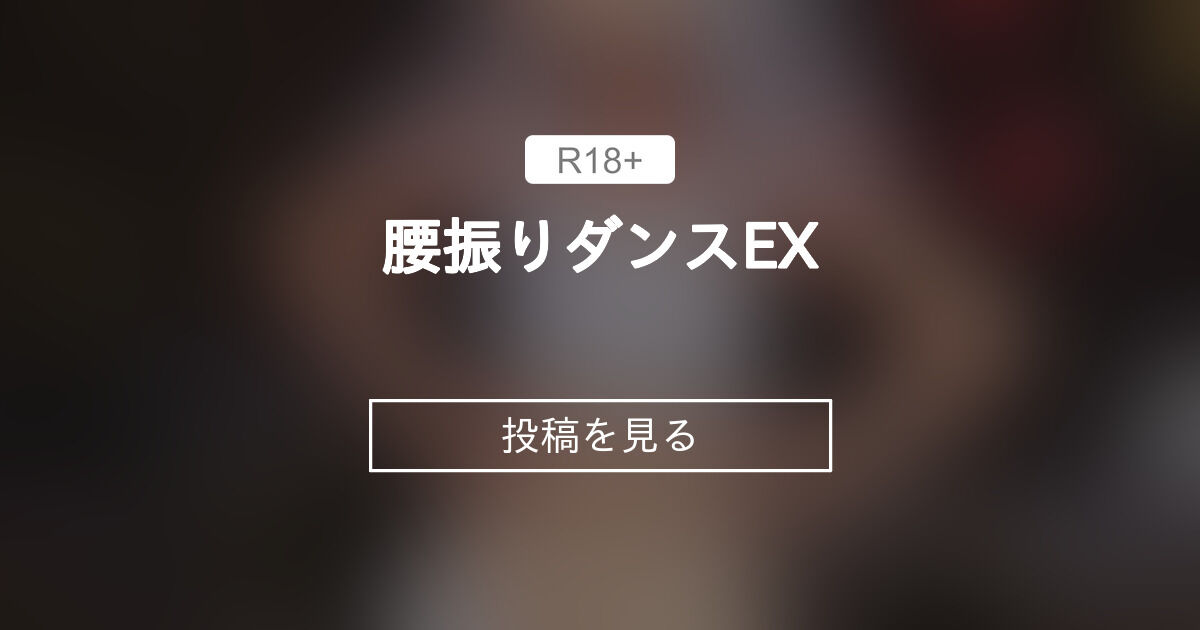 腰振りダンスEX - 紳士向けMMD「Deep会」 (Deepkiss)の投稿｜ファンティア[Fantia]