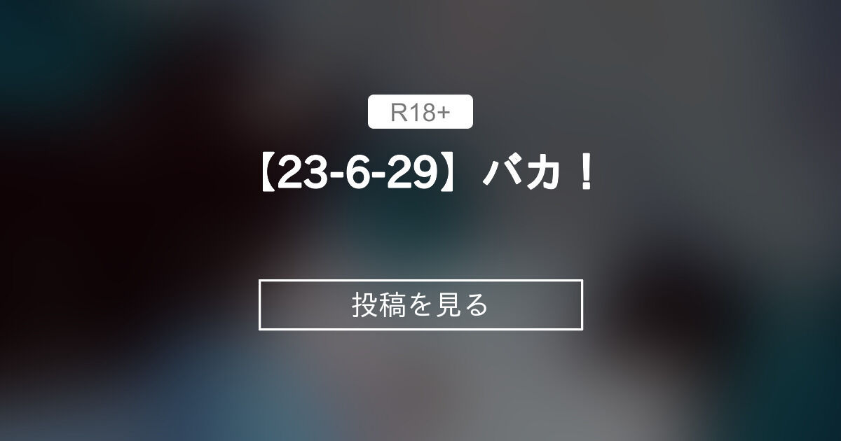 【23 6 29】バカ！ ひみみhimimiファンクラブ ひみみhimimi の投稿｜ファンティア[fantia]