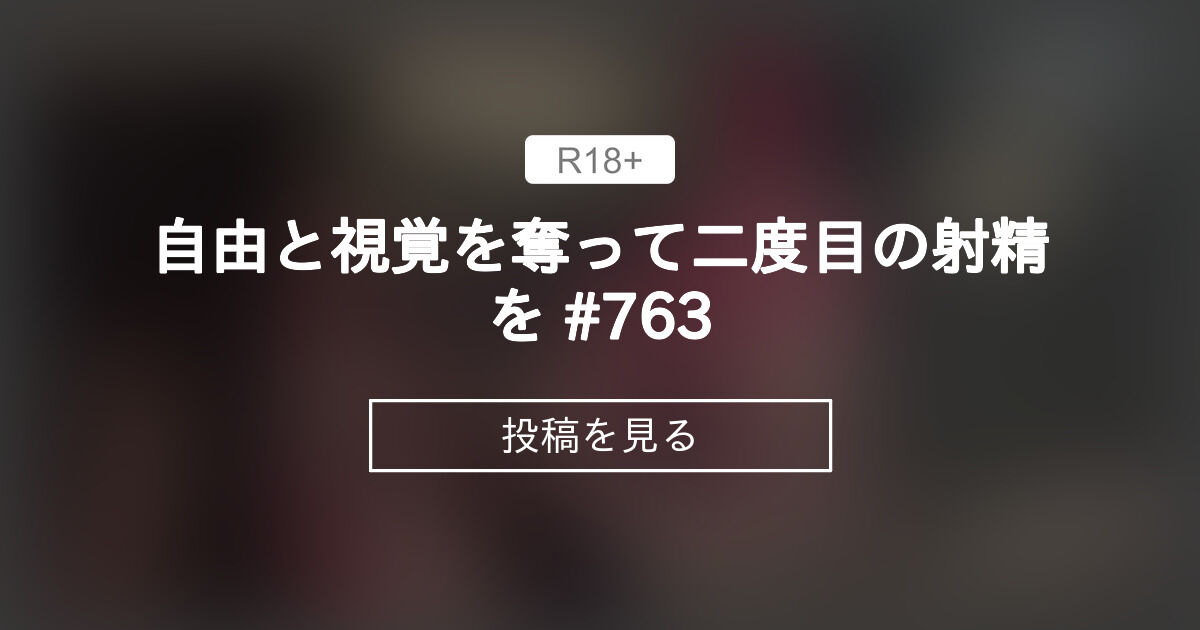 自由と視覚を奪って二度目の射精を #763 - 🩺723LABO🧬👠 (NATSUMIドライオーガズム)の投稿｜ファンティア[Fantia]