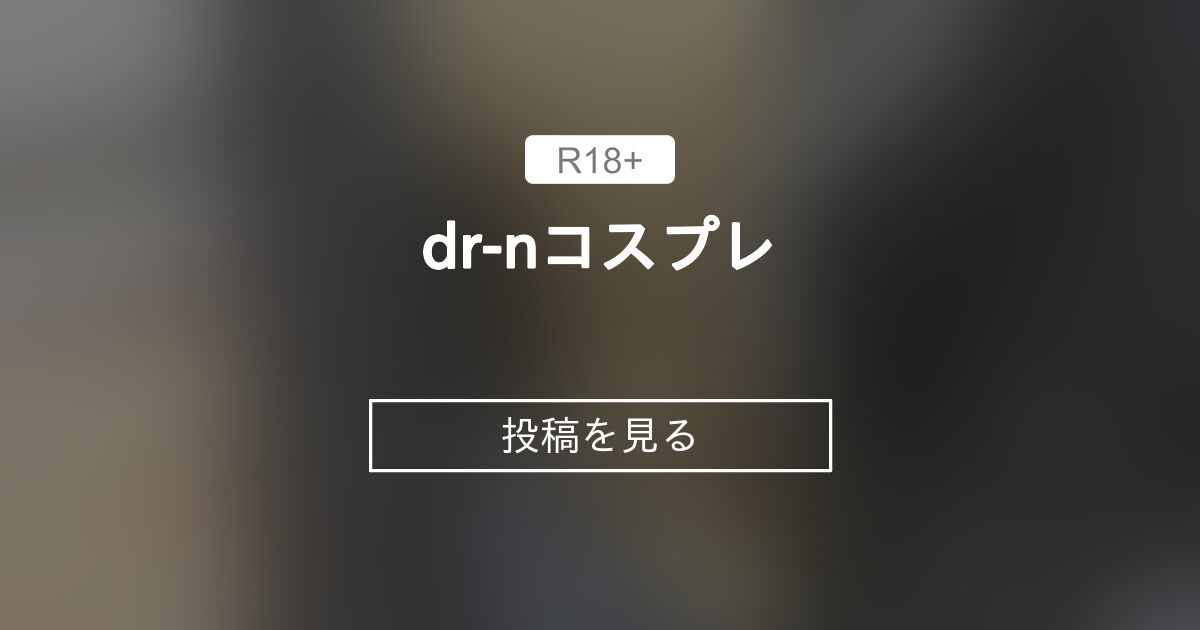dr-nコスプレ - をかし。ファンクラブ (をかし。)の投稿｜ファンティア[Fantia]