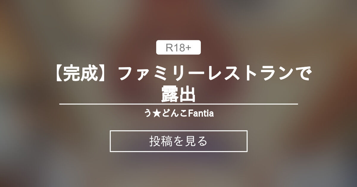 【露出】 【完成】ファミリーレストランで露出 - う★どんこFantia (う★どんこ)の投稿｜ファンティア[Fantia]