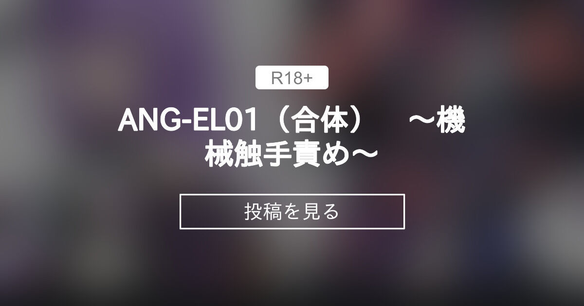 【オリジナル】 ANG-EL01（合体） ～機械触手責め～ - 偽凪のアニメーション制作 (偽凪)の投稿｜ファンティア[Fantia]