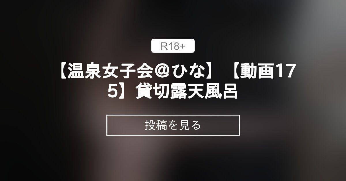 【貸切露天風呂】 【温泉女子会＠ひな】【動画175】貸切露天風呂 - 温泉好きさん集まれ♪ (温泉女子会公式)の投稿｜ファンティア[Fantia]