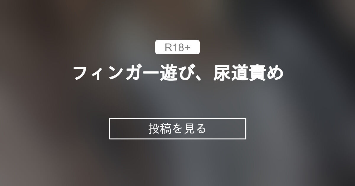 フィンガー遊び、尿道責め - KR 綺羅のファンティア (綺羅女王様)の投稿｜ファンティア[Fantia]