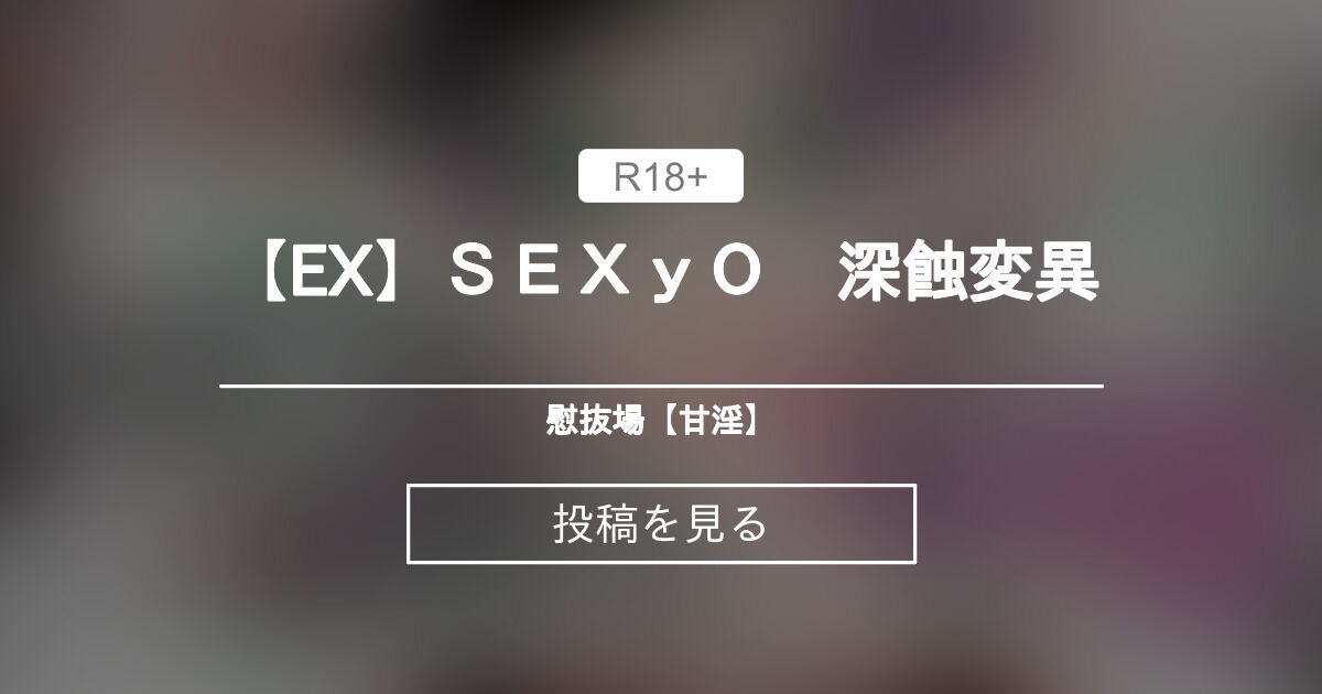 【パンチラ】 【EX】SEXyO 深蝕変異 - 慰抜場【甘淫】 (極★爛)の投稿｜ファンティア[Fantia]