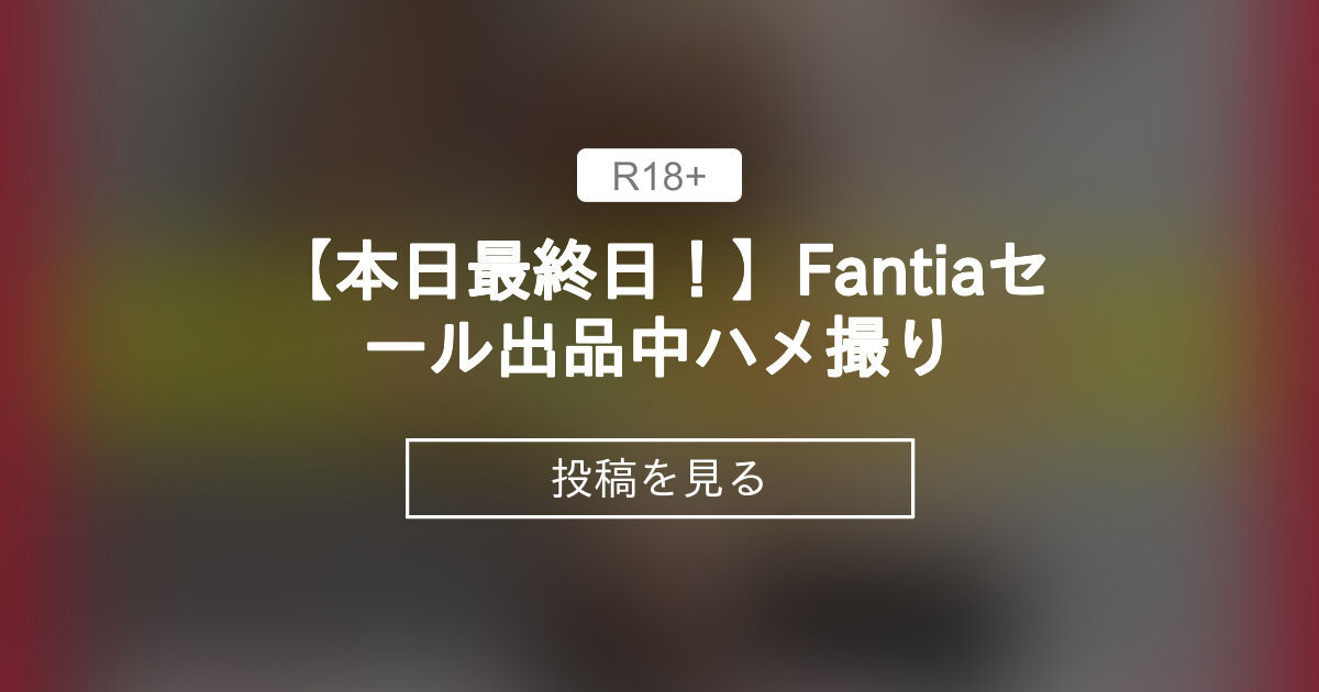 【セール】 【本日最終日！】Fantiaセール出品中ハメ撮り - 【毎日更新】ガチ素人の生ハメ中出し動画 (蜜のあわれ)の投稿｜ファンティア[Fantia]