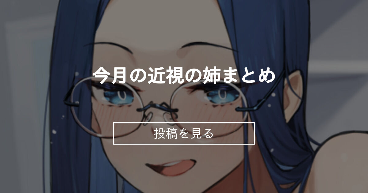 【オリジナル】 今月の近視の姉まとめ - ノンケボーイズ (92M)の投稿｜ファンティア[Fantia]