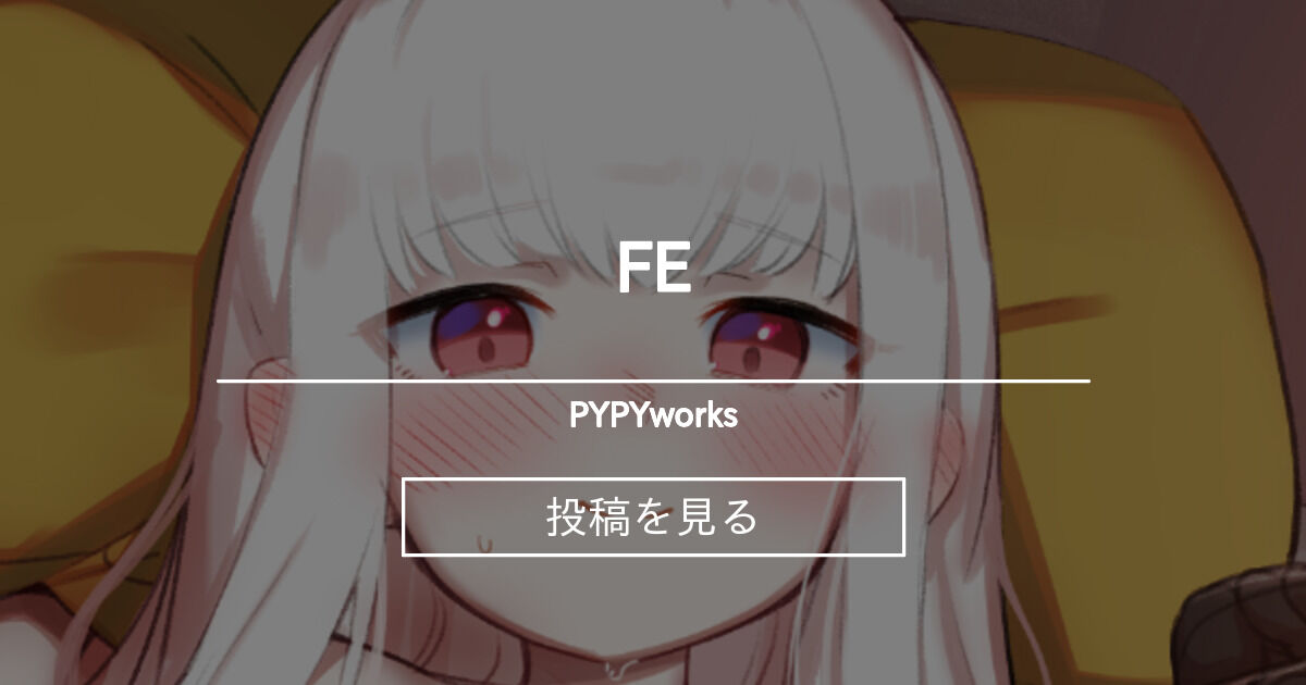 FE - PYPYworks (シャモナベ)の投稿｜ファンティア[Fantia]