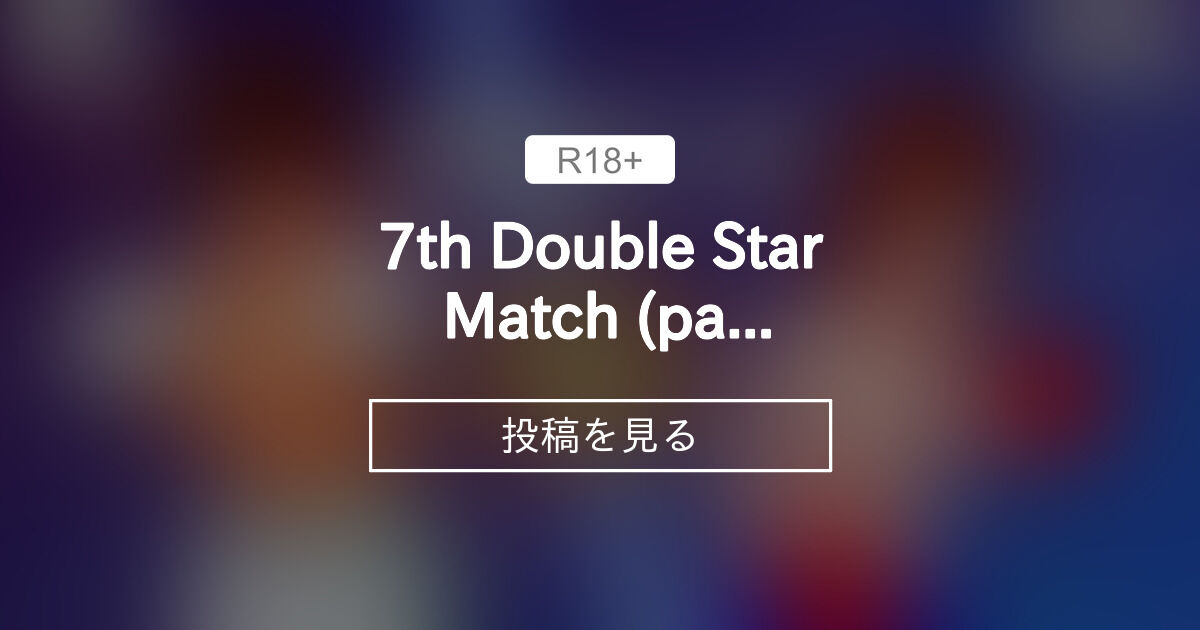 7th Double Star Match (part 2/2) - Advanced T league (Pilo)の投稿｜ファンティア[Fantia]