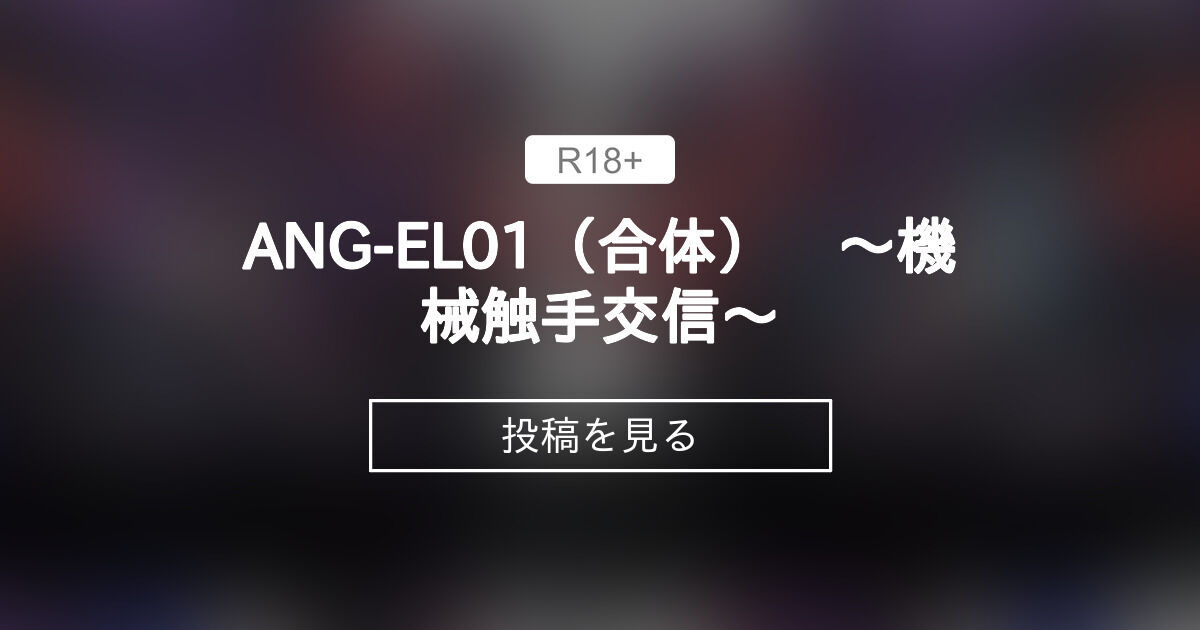 【オリジナル】 ANG-EL01（合体） ～機械触手交信～ - 偽凪のアニメーション制作 (偽凪)の投稿｜ファンティア[Fantia]