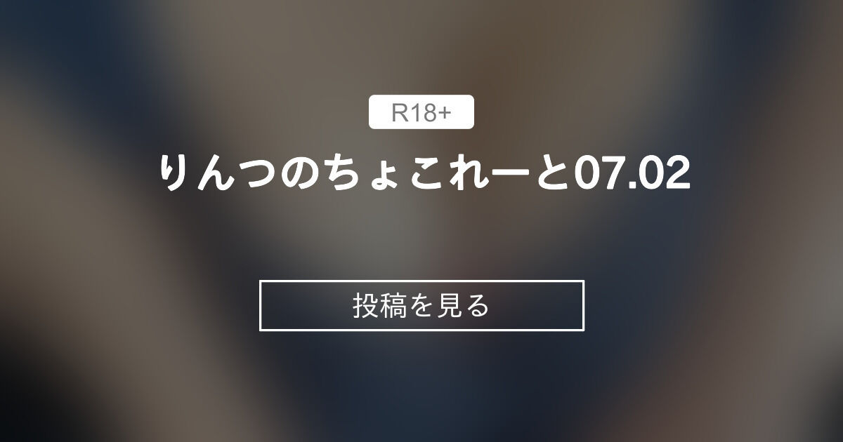 りんつのちょこれーと🍫07.02 - rnaiさん家🏠 (まい)の投稿｜ファンティア[Fantia]