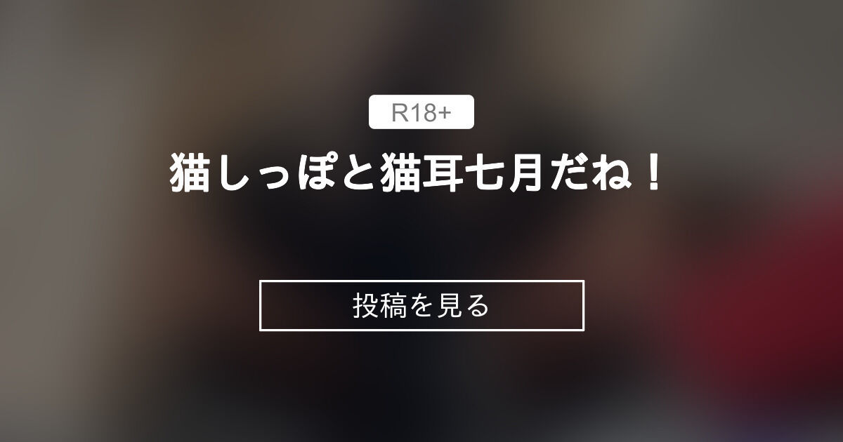 【猫耳】 猫しっぽと猫耳🐱七月だね！ - 太宰ちゃんの戯言 (太宰ちゃん)の投稿｜ファンティア[Fantia]