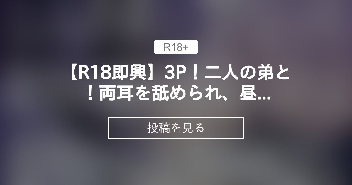 【R18】 【R18💕即興】3P！二人の弟と！両耳を舐められ、昼間から生挿入中出し【シチュエーションボイス、CV.ばぶたん（長さ：17分49秒）】 - 【💜無料R18】バイノーラル・キス (ば ...