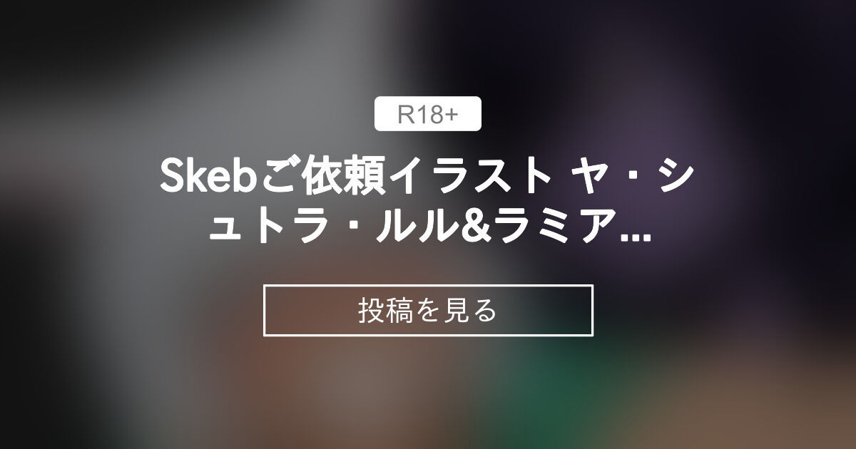 【ヤ・シュトラ・ルル】 Skebご依頼イラスト ヤ・シュトラ・ルル&ラミア SP版 - 六壱のファンティア (六壱)の投稿｜ファンティア[Fantia]