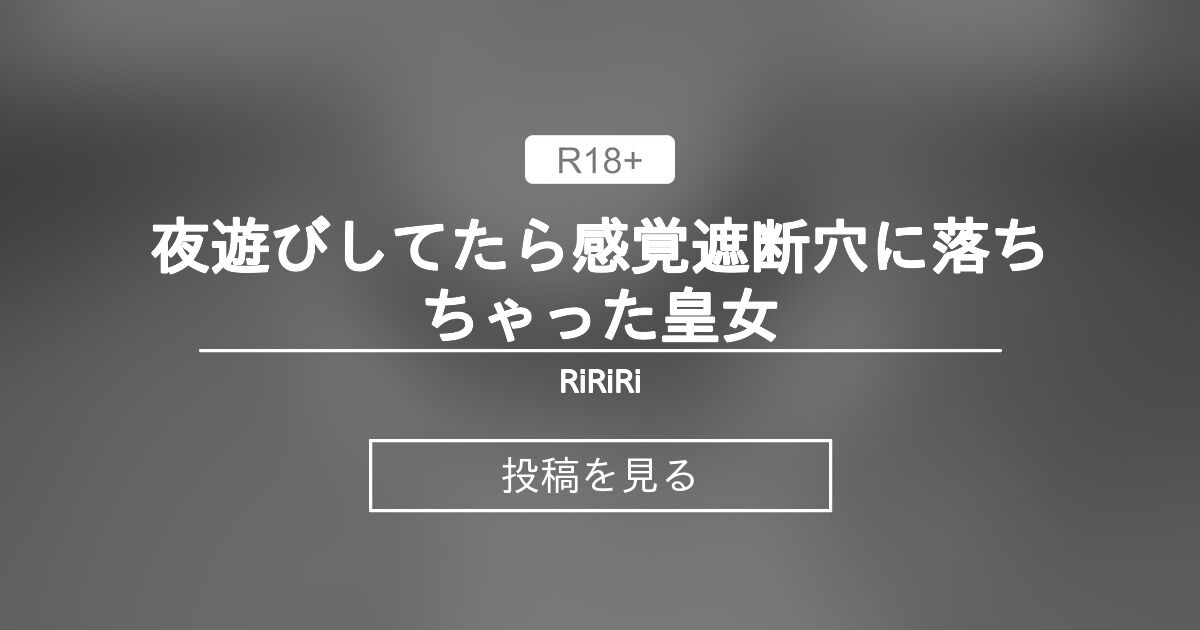 夜遊びしてたら感覚遮断穴に落ちちゃった皇女 - RiRiRi (RiRiRi)の投稿｜ファンティア[Fantia]
