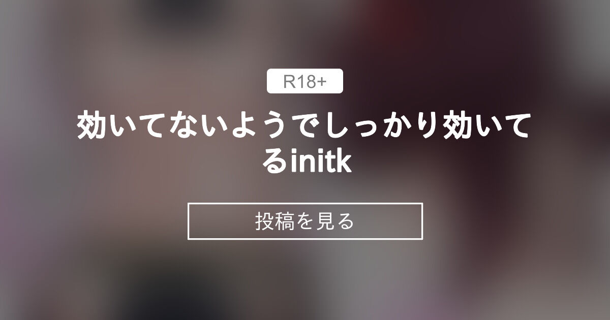 効いてないようでしっかり効いてるinitk - Cotubuya (Cotu)の投稿｜ファンティア[Fantia]