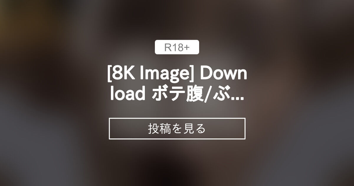 [8K Image] Download ボテ腹/ぶっかけ/アヘ顔 - R18 3DCG Girls Studio (Girls Studio)の投稿｜ファンティア[Fantia]