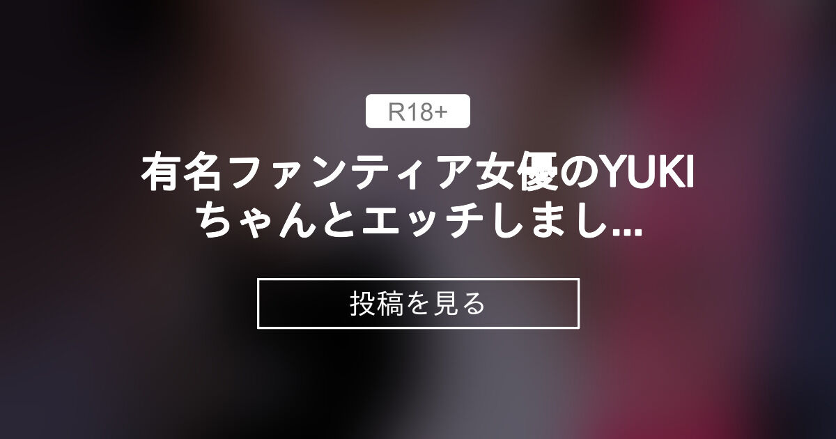 有名ファンティア女優のYUKIちゃんとエッチしました - VRセックス日記 (デカ)の投稿｜ファンティア[Fantia]