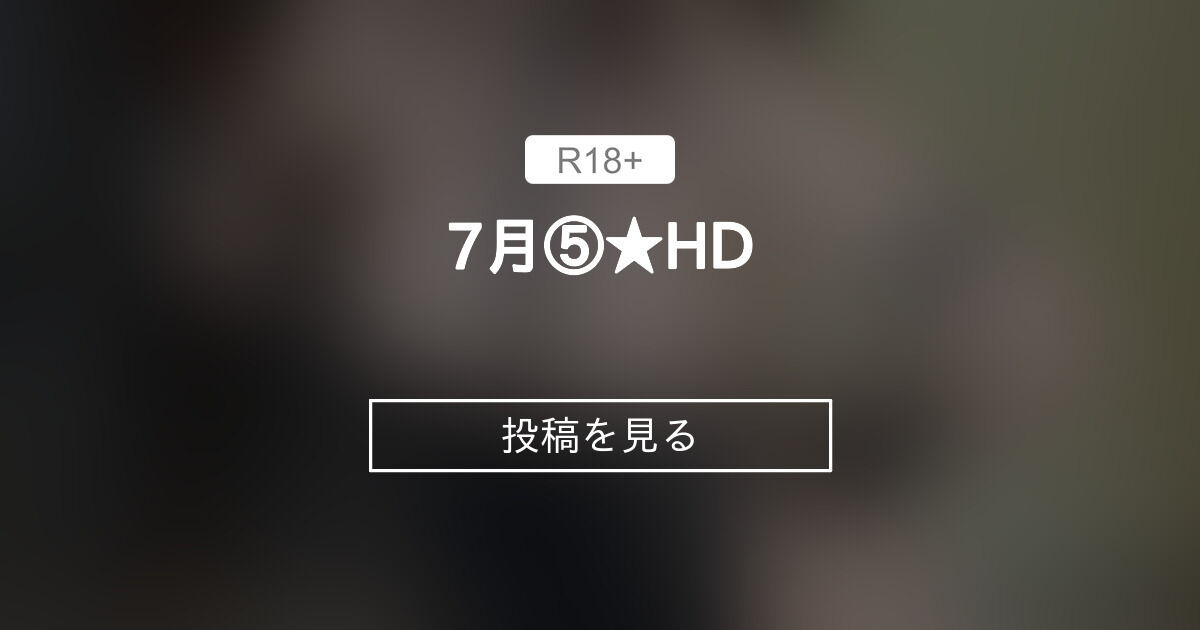 7月⑤★HD - ♡Kizami♡秘密基地 (Kizami)の投稿｜ファンティア[Fantia]