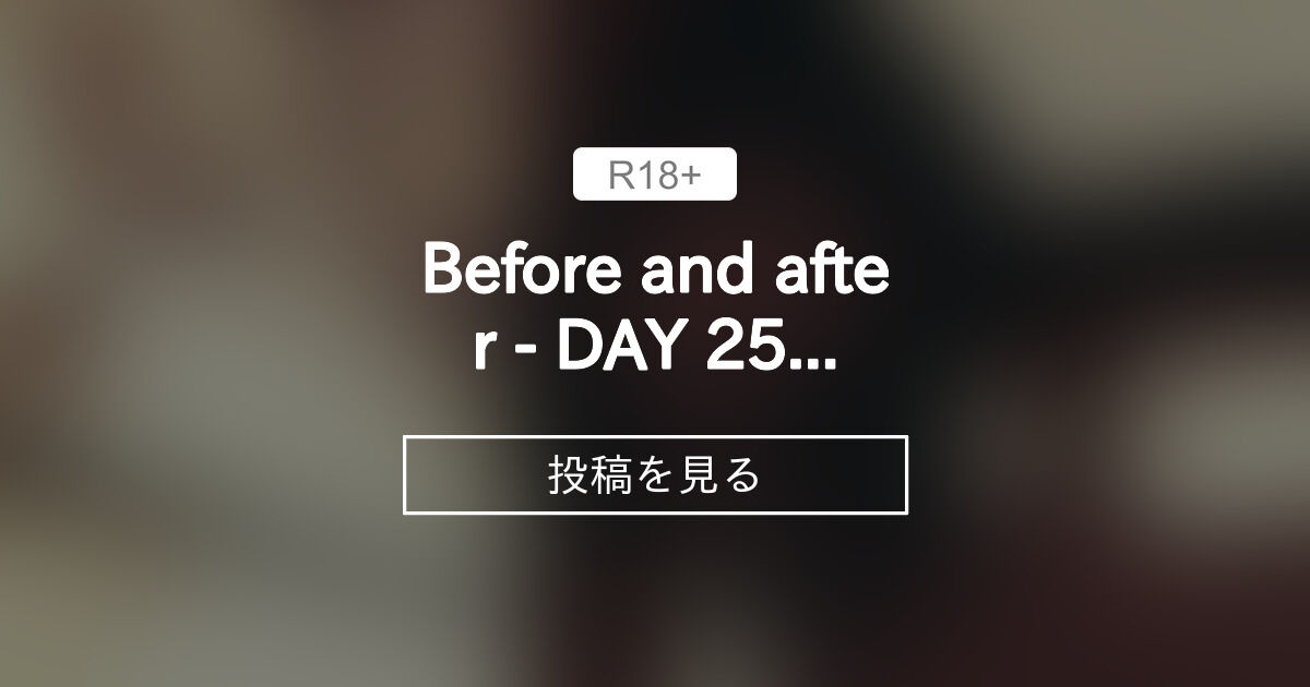 【SM】 Before and after - DAY 25 Destination - lakebearファンクラブ (lakebear)の投稿｜ファンティア[Fantia]