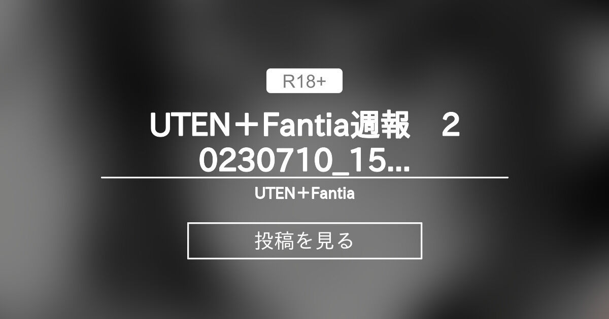 【オリジナル】 UTEN＋Fantia週報 20230710_152 - UTEN＋Fantia (雨天あめか)の投稿｜ファンティア[Fantia]